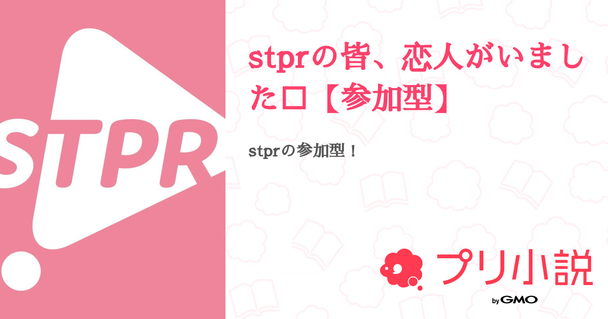 stprの皆、恋人がいました⁉【参加型】 - 全2話 【連載中】（しゅがぁ＠毎日投稿開始！さんの小説） | 無料スマホ夢小説ならプリ小説 byGMO
